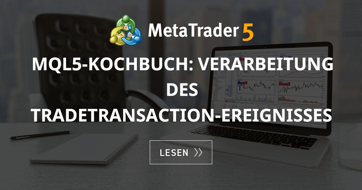 MQL5-Kochbuch: Verarbeitung des TradeTransaction-Ereignisses - Artikel über MQL5