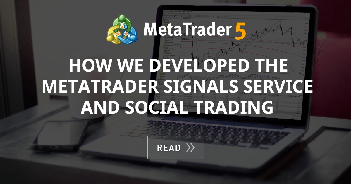 How we developed the MetaTrader Signals service and Social Trading ...