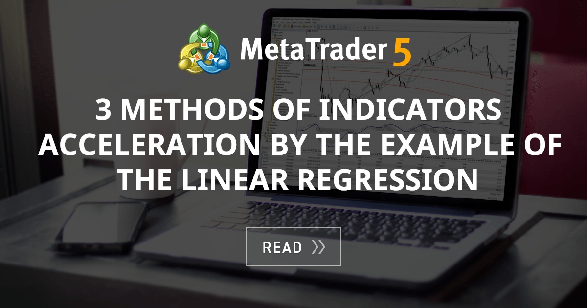 3 Methods of Indicators Acceleration by the Example of the Linear Regression - MQL5 Articles