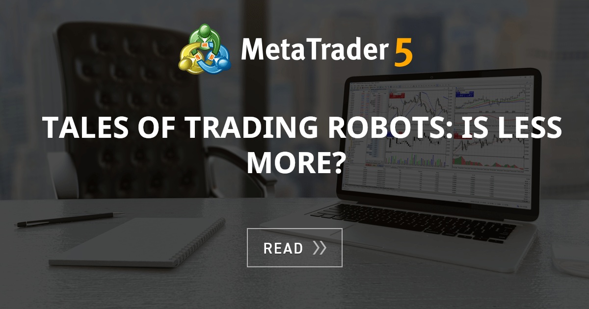 Tales Of Trading Robots Is Less More Mql5 Articles