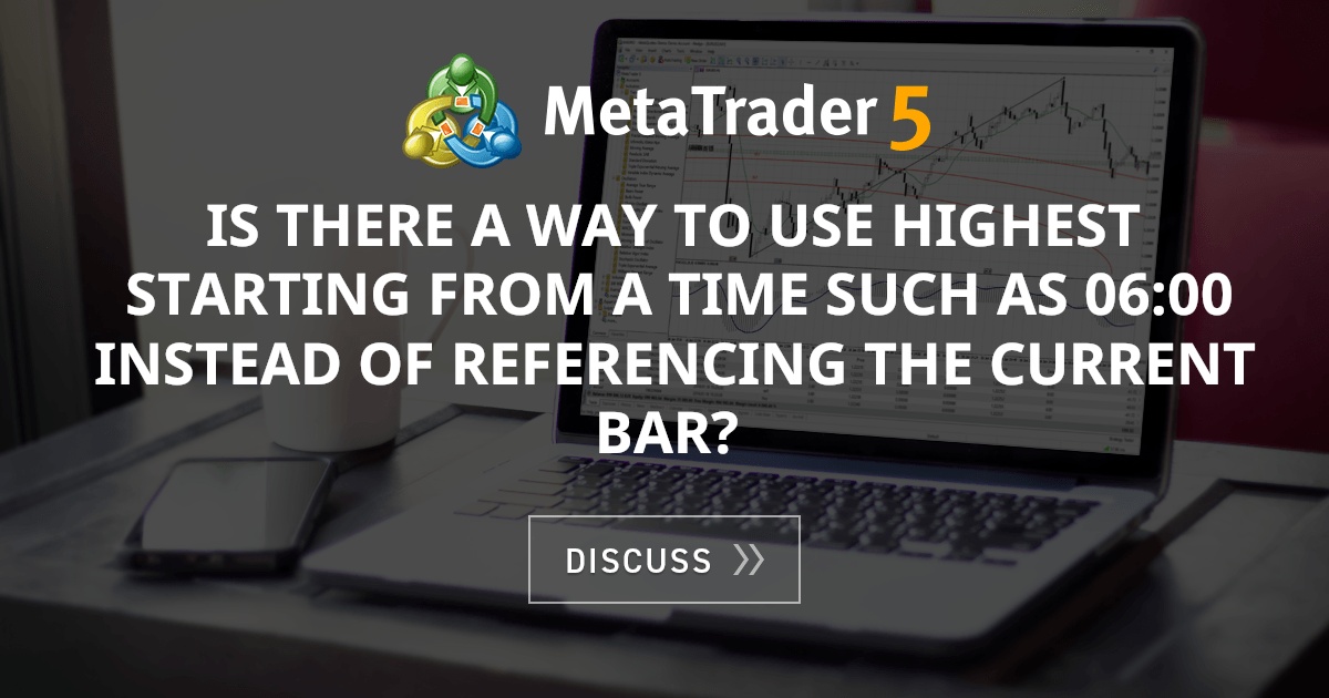Is There A Way To Use Highest Starting From A Time Such As 0600 Instead Of Referencing The