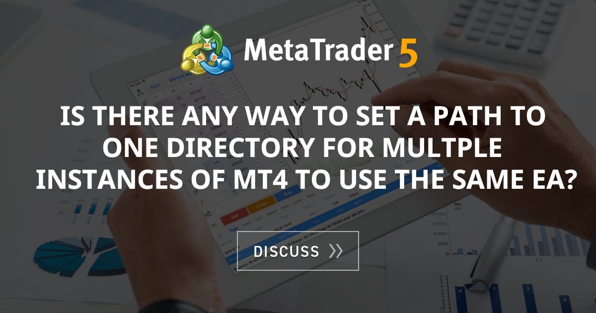 Is There Any Way To Set A Path To One Directory For Multple Instances Of Mt4 To Use The Same Ea