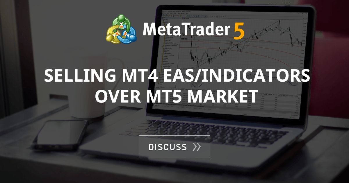 selling MT4 EAs/indicators over MT5 market - MT5 - General - MQL5 programming forum