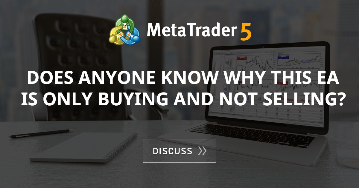 Does Anyone Know Why This Ea Is Only Buying And Not Selling Trading Positions Mql4 And