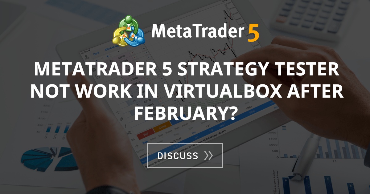 Metatrader 5 Strategy Tester Not Work In Virtualbox After February Strategy Tester General