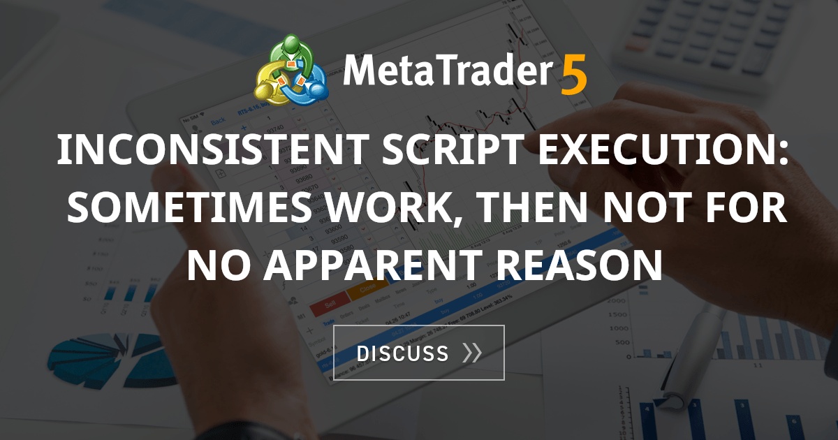 Inconsistent Script Execution: Sometimes work, then not for no apparent reason - Real Account ...