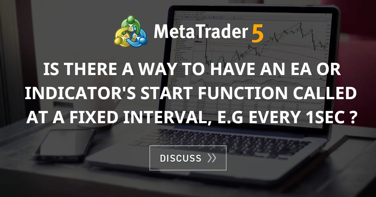 Is There A Way To Have An Ea Or Indicators Start Function Called At A Fixed Interval Eg Every