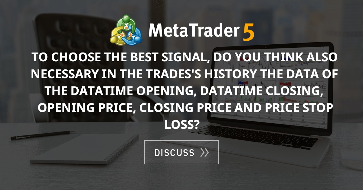 To choose the best signal, do you think also necessary In the trades's history the data of the ...
