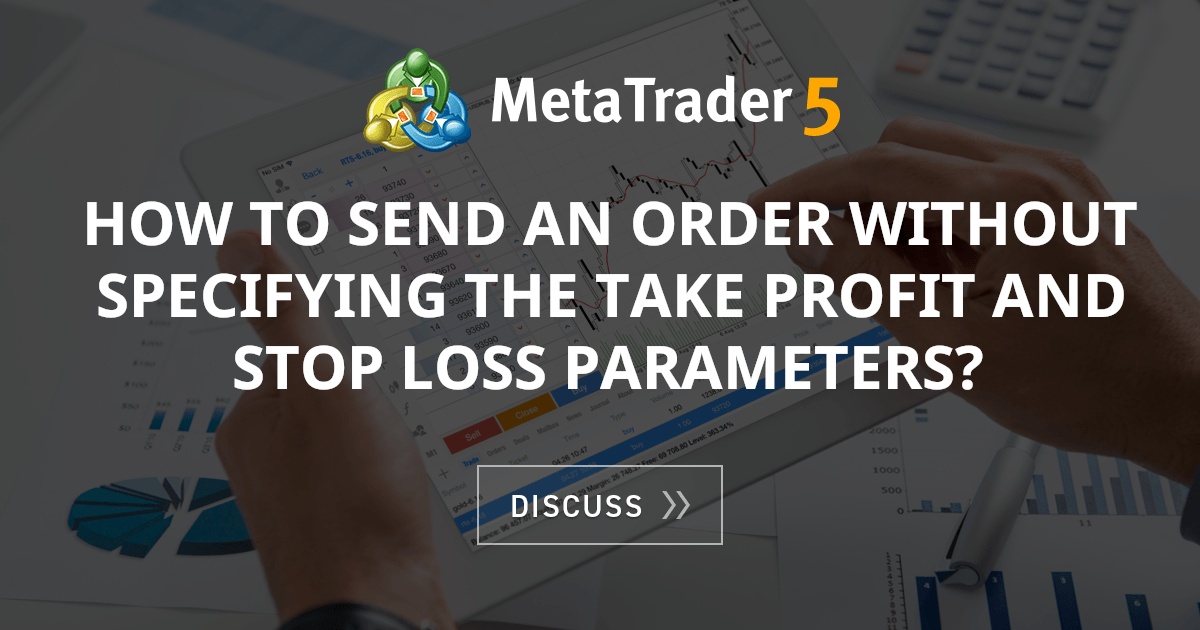 How To Send An Order Without Specifying The Take Profit And Stop Loss Parameters Take Profit