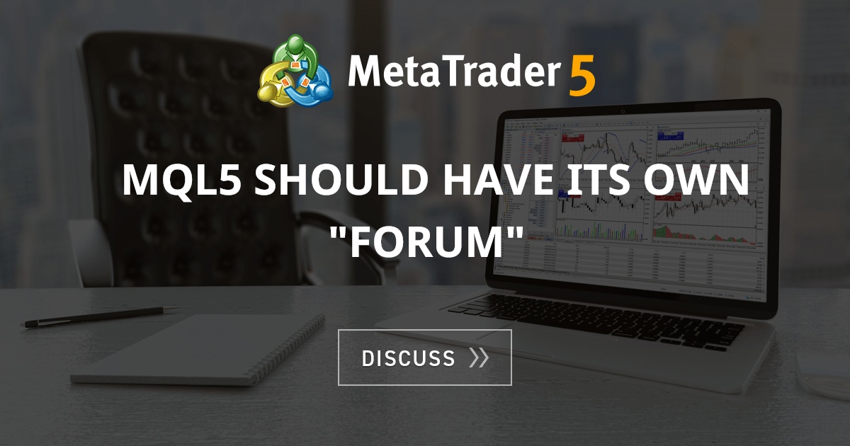 MQL5 should have its own "Forum" - MT5 - MQL4 and MetaTrader 4 - MQL4 programming forum