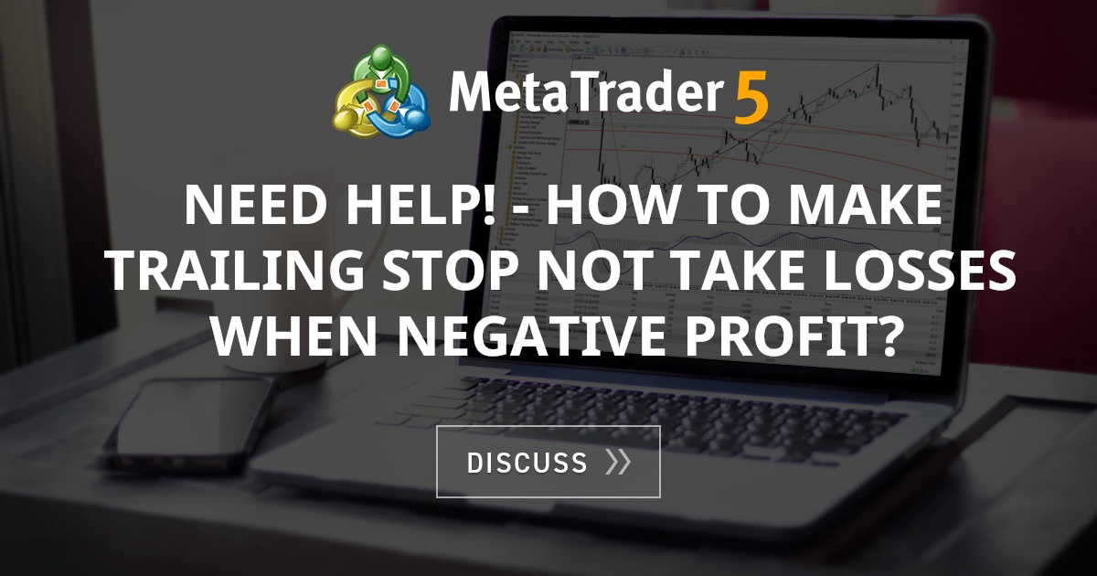 Need Help How To Make Trailing Stop Not Take Losses When Negative