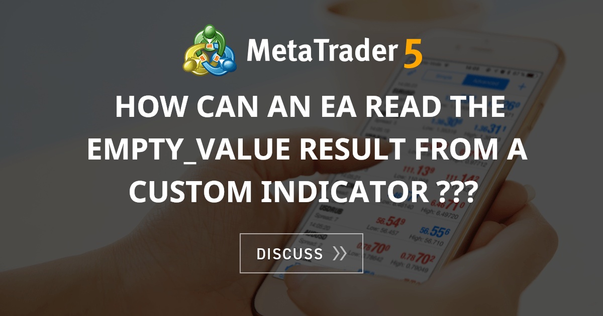 How can an EA read the EMPTY_VALUE result from a custom indicator ??? - Indices - MQL4 and ...
