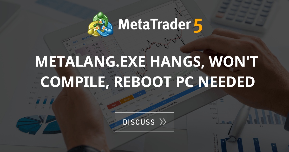 Metalang.exe hangs, won't compile, reboot PC needed - MT4 - MQL4 and MetaTrader 4 - MQL4 ...