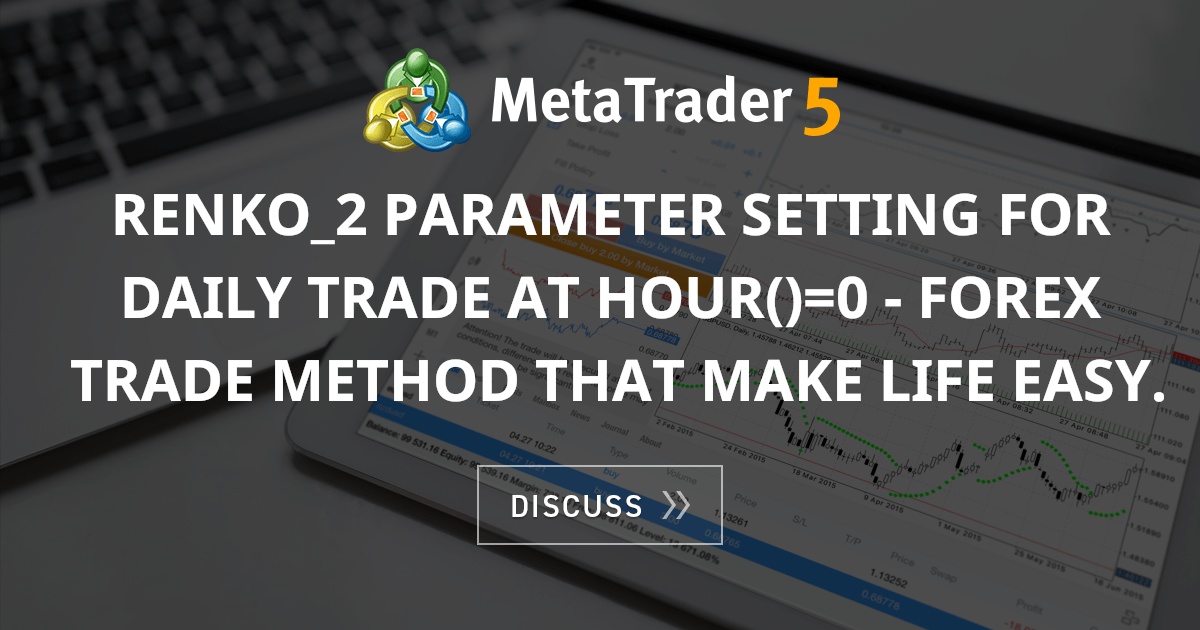 Renko_2 Parameter Setting For Daily Trade at Hour()=0 - Forex Trade Method That Make Life Easy ...