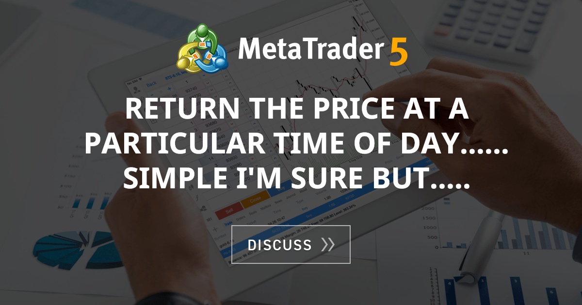 return the price at a particular time of day...... simple i'm sure but..... - Price Chart - MQL4 ...