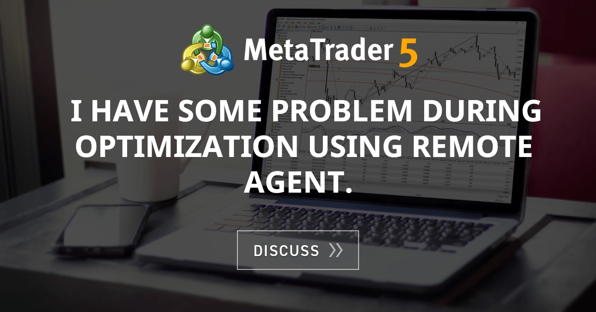 I have some problem during optimization using remote agent. - Forex Calendar - Expert Advisors ...