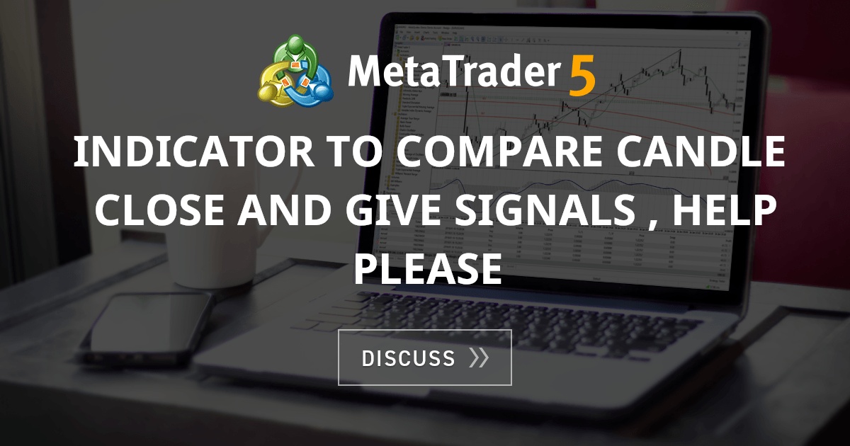 Indicator To Compare Candle Close And Give Signals Help Please Indices Mql4 And Metatrader 