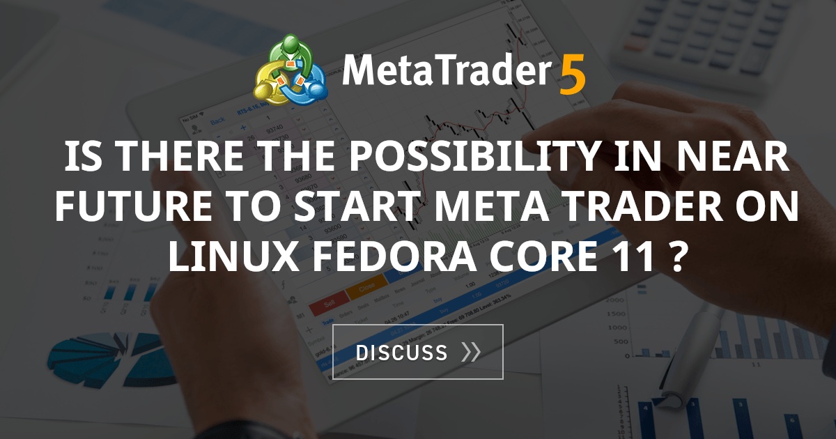 Is there the possibility in near future to start Meta Trader on Linux Fedora Core 11 ? - Futures ...