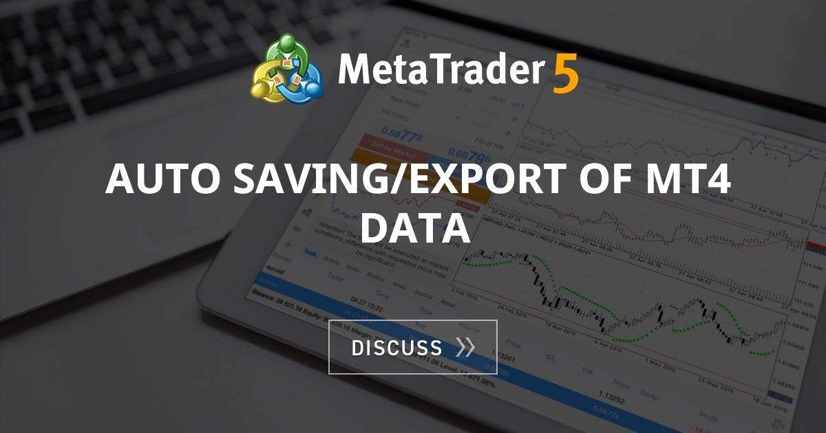 Auto saving/export of MT4 Data - MT4 - MQL4 and MetaTrader 4 - MQL4 programming forum