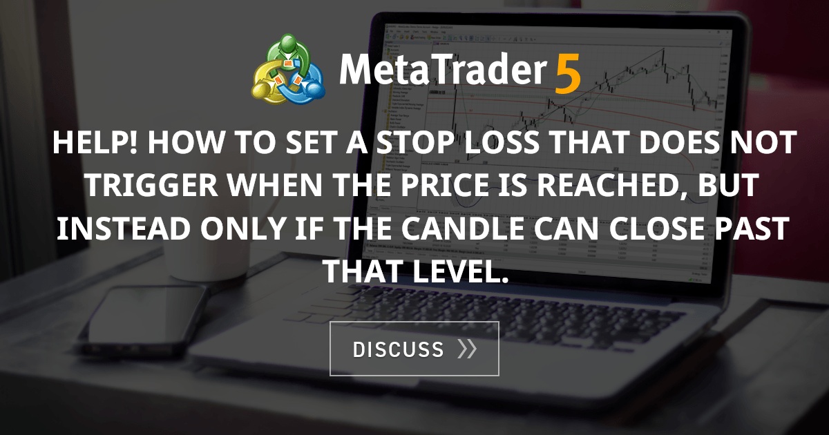 Help How To Set A Stop Loss That Does Not Trigger When The Price Is Reached But Instead Only