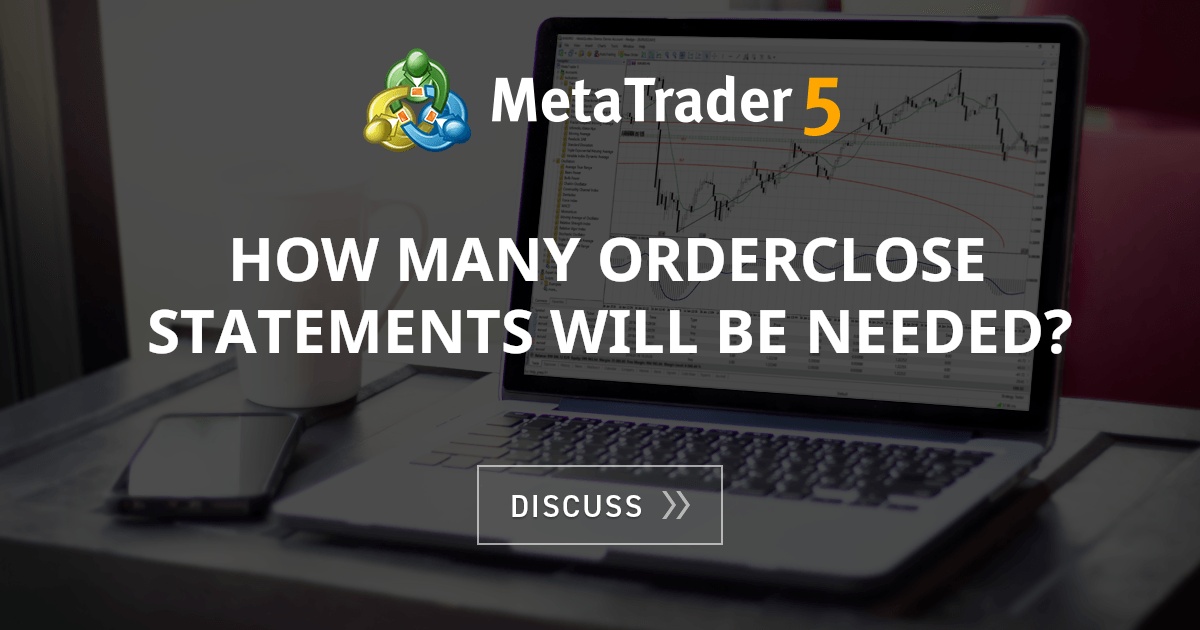 How many Orderclose statements will be needed? - Trading Strategies That Work - MQL4 and ...