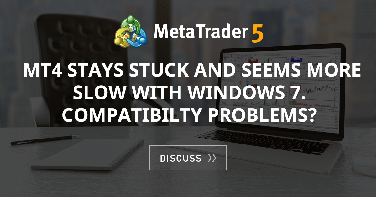 Mt4 Stays Stuck And Seems More Slow With Windows 7 Compatibilty Problems Mt4 Mql4 And 