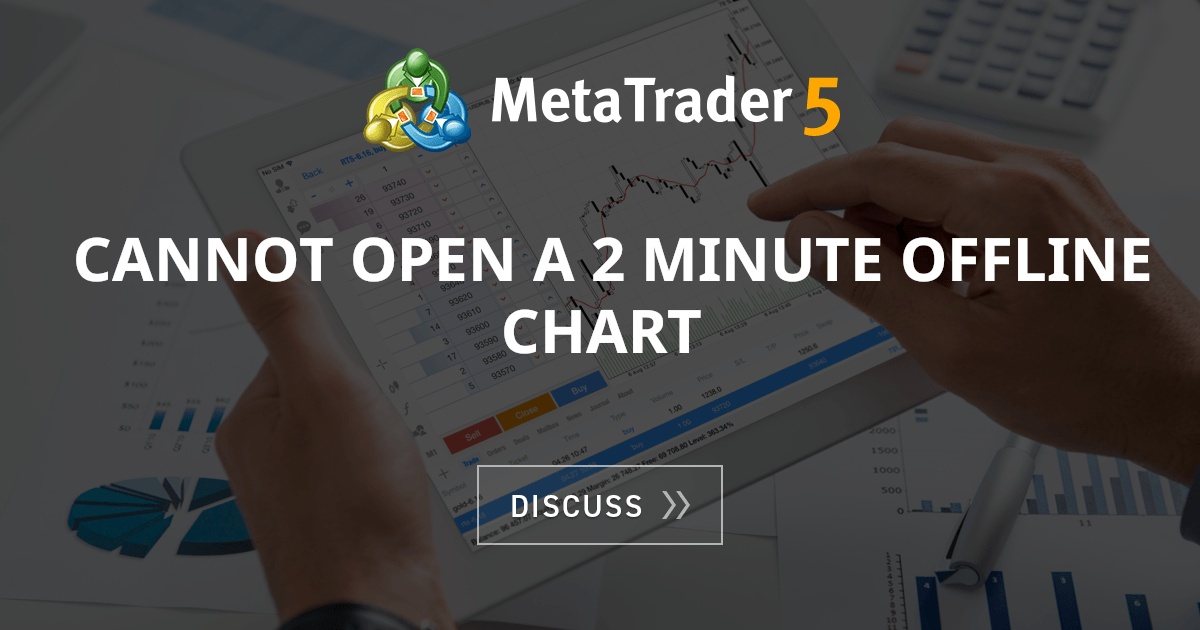 Cannot Open a 2 Minute Offline Chart - Currency Pairs - MQL4 and MetaTrader 4 - MQL4 programming ...