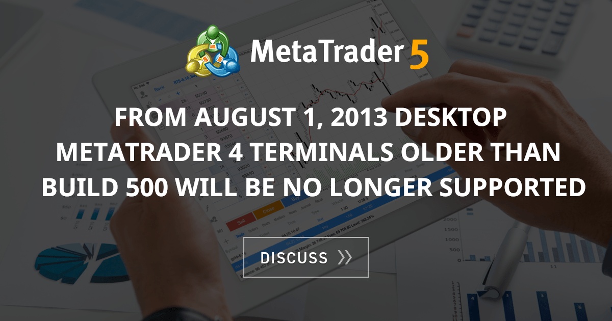 From August 1, 2013 desktop MetaTrader 4 terminals older than build 500 will be no longer ...