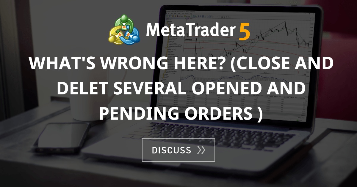 Whats Wrong Here Close And Delet Several Opened And Pending Orders Cowabunga Trading 