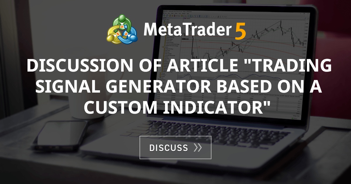 Discussion of article "Trading Signal Generator Based on a Custom Indicator" - Trading Signals ...