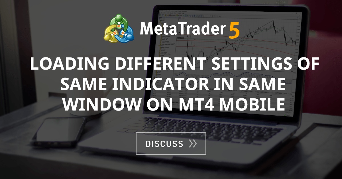 Loading Different Settings Of Same Indicator In Same Window On Mt4 Mobile Indices Mql4 And