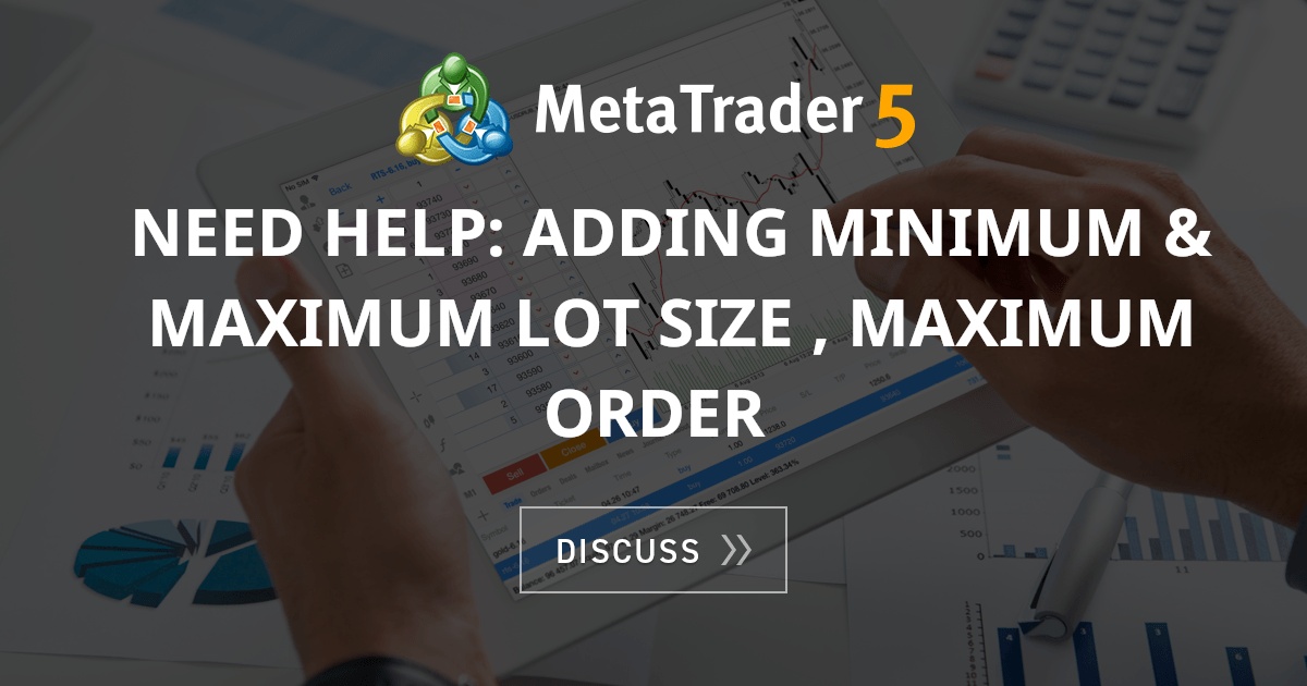 Need Help Adding Minimum And Maximum Lot Size Maximum Order Stop Loss Mql4 And Metatrader 4