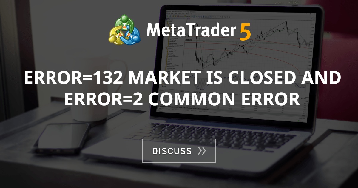 error=132 Market is closed and error=2 Common error - Margin Calculate - MQL4 and MetaTrader 4 ...