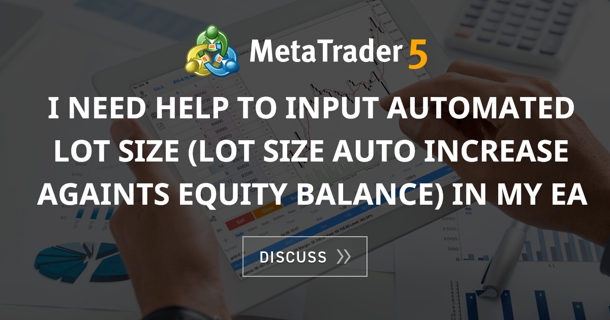 I need help to input automated lot size (lot size auto increase againts equity balance) in my EA ...