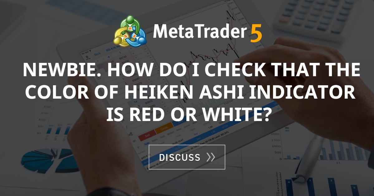 Newbie. How do I check that the color of Heiken Ashi indicator is Red or White? - Heiken Ashi ...