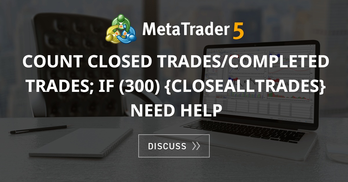 Count Closed Tradescompleted Trades If 300 Closealltrades Need Help Easy Trading