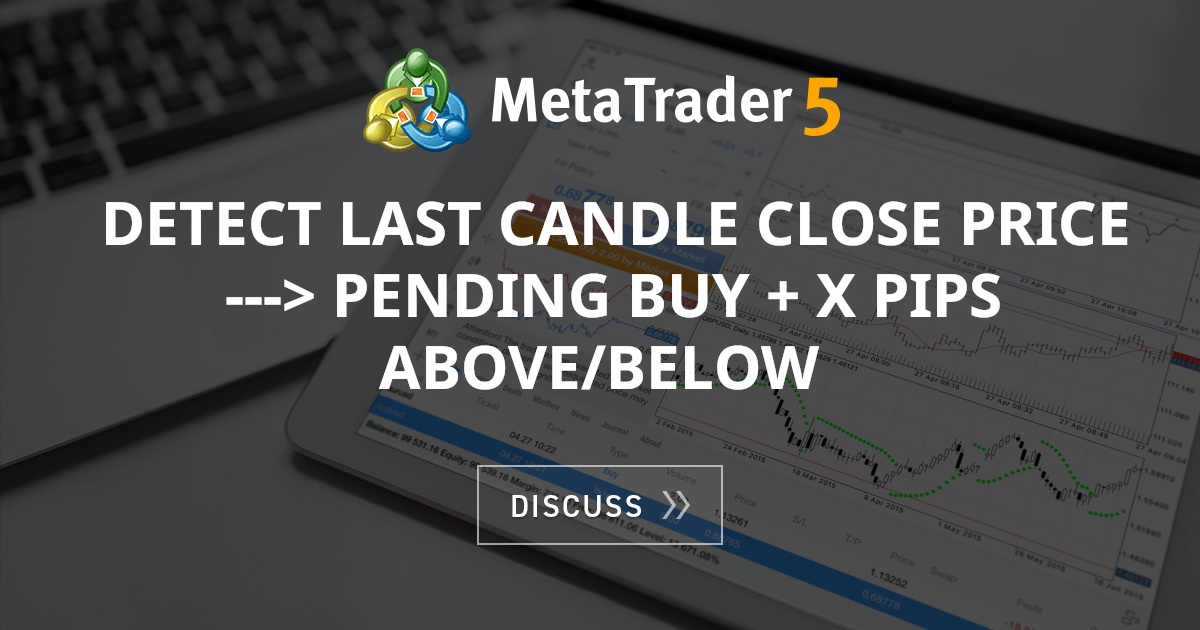 Detect Last Candle Close Price ---> pending buy + X pips above/below - Pips - MQL4 and ...