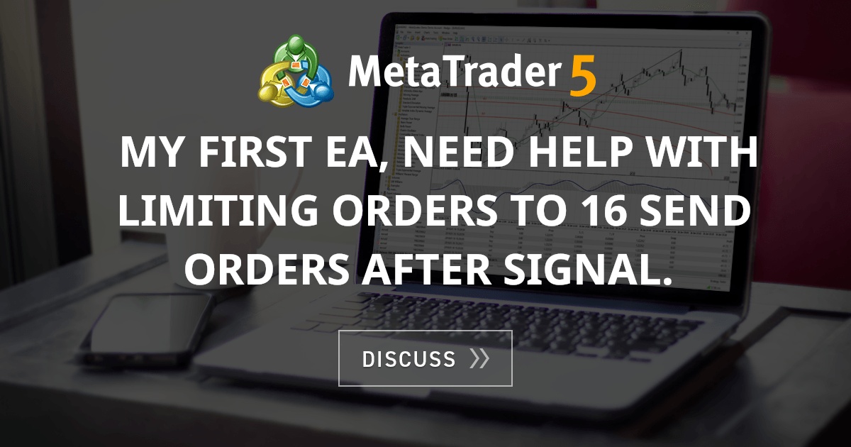My first EA, Need help with limiting orders to 16 send orders after signal. - Trade FX - MQL4 ...