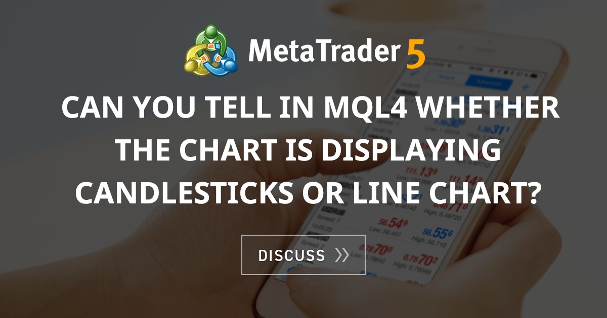 Can you tell in mql4 whether the chart is displaying candlesticks or line chart? - Commodity ...