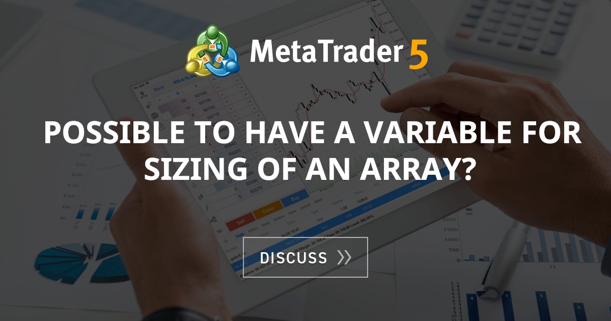 Possible To Have A Variable For Sizing Of An Array Strategy Tester Mql4 And Metatrader 4