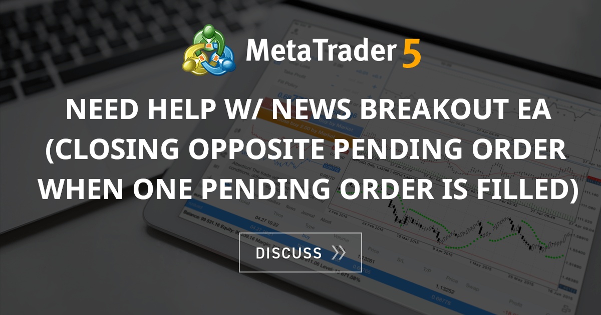 Need help w/ News Breakout EA (closing opposite pending order when one pending order is filled ...