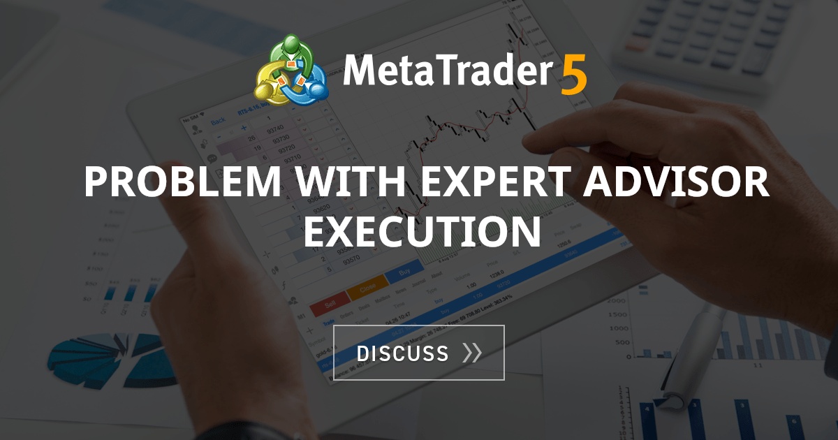 Problem with Expert Advisor execution - Trading Accounts - Expert Advisors and Automated Trading ...