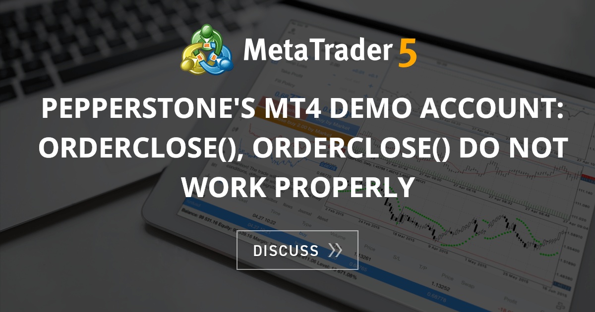Pepperstone's MT4 Demo account: OrderClose(), OrderClose() do not work properly - Trading ...