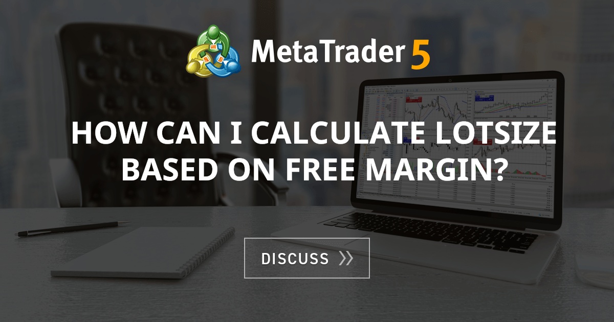 How can i calculate lotsize based on Free Margin? - Margin Calculate - MQL4 and MetaTrader 4 ...