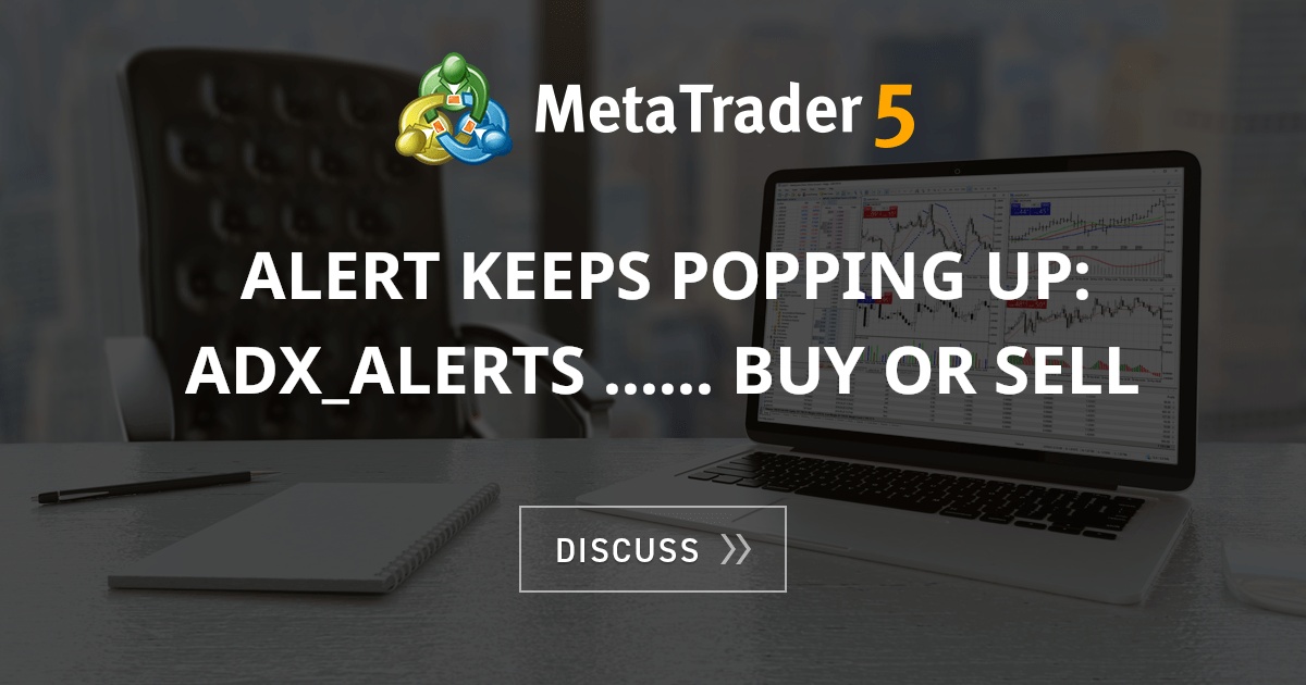 Alert keeps popping up: ADX_Alerts ...... buy or sell - Auto Trades - MQL4 and MetaTrader 4 ...