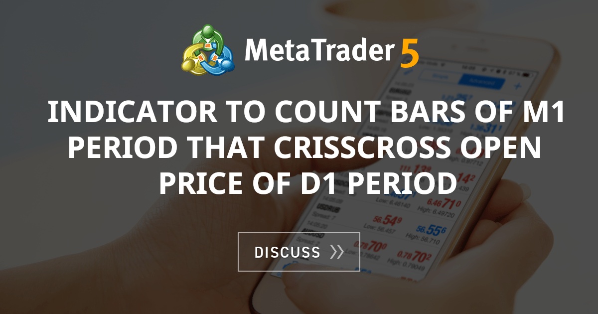 Indicator to count Bars of M1 Period that crisscross Open price of D1 Period - Pips - MQL4 and ...