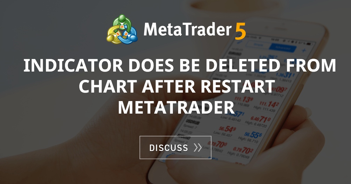 Indicator Does Be Deleted From Chart After Restart Metatrader Metatrader 4 Mql4 And