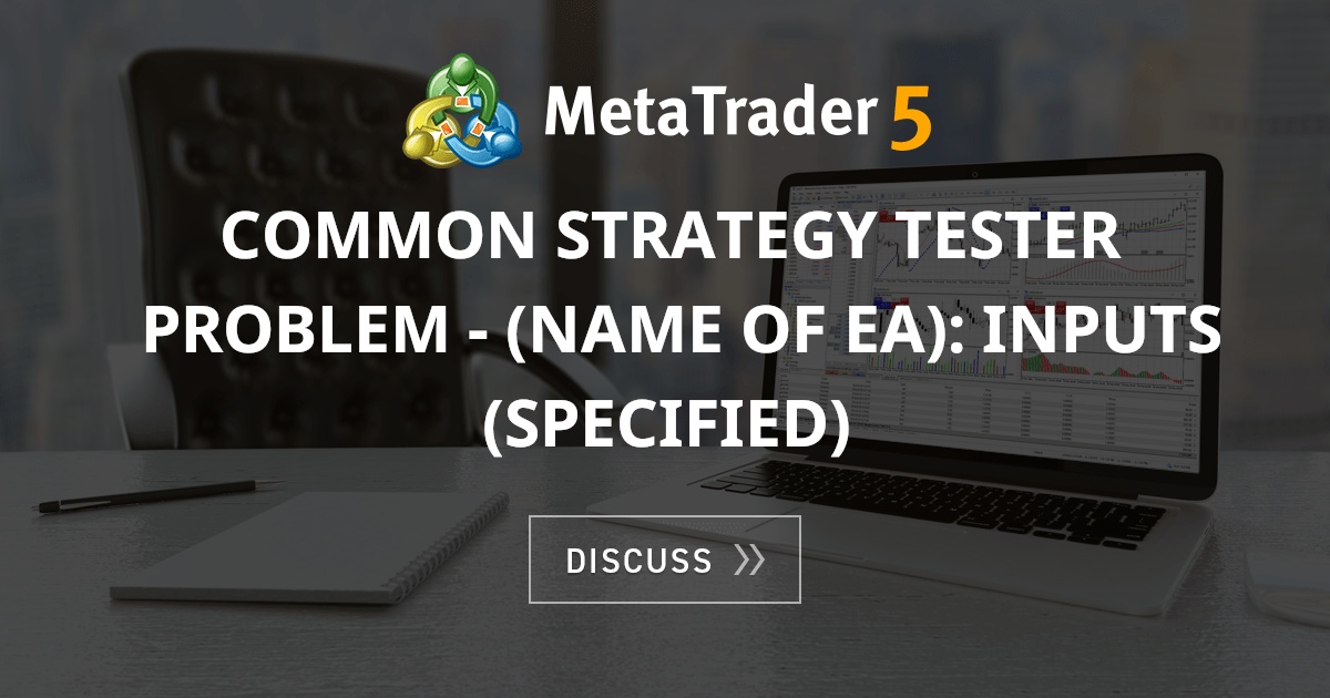 Common Strategy Tester Problem Name Of Ea Inputs Specified Strategy Tester Mql4 And