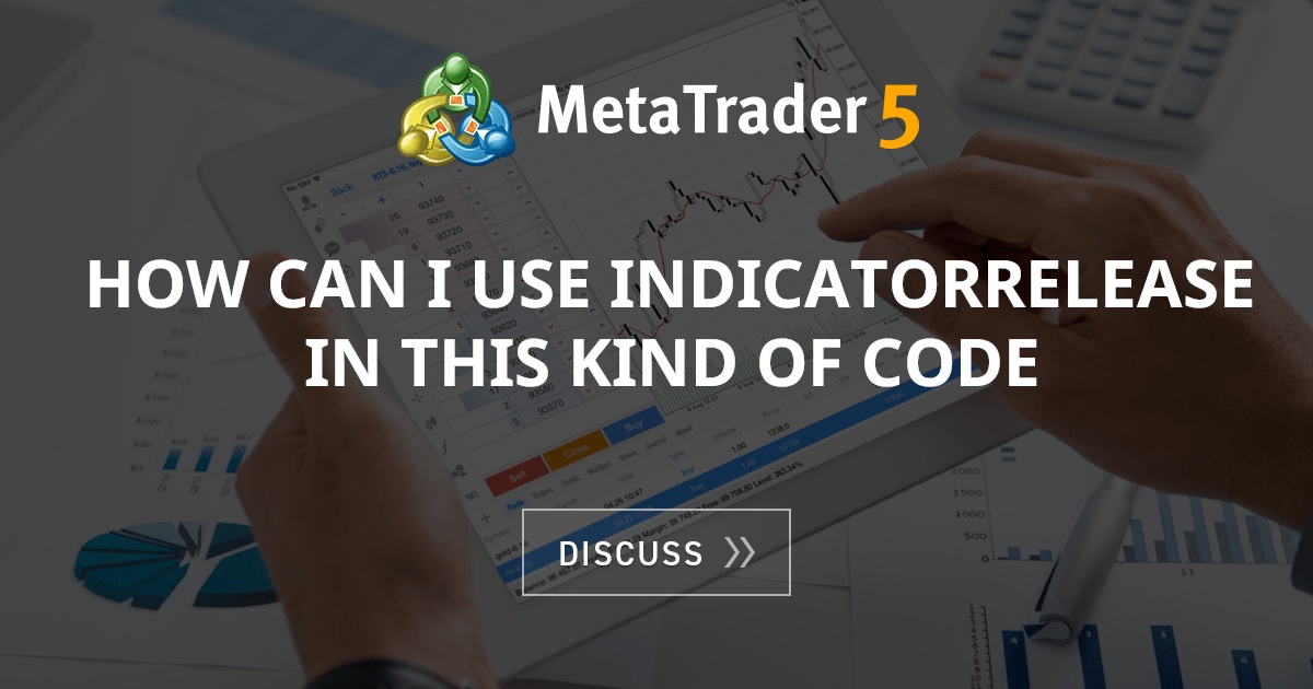 How Can I Use Indicatorrelease In This Kind Of Code Money Management General Mql5