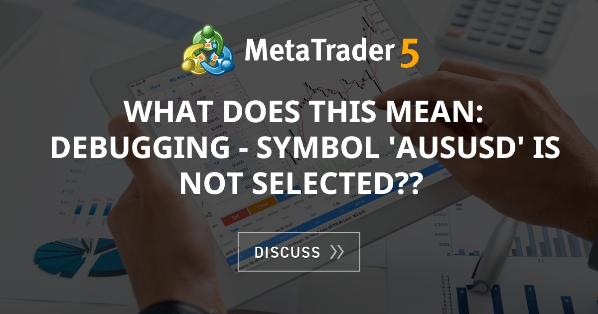 what does this mean: Debugging - symbol 'AUSUSD' is not selected?? - Symbols - MQL4 and ...